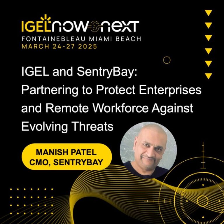 SentryBay CMO Manish Patel Reveals Why Partnering With IGEL Is Critical to Stopping Tomorrow’s ...
